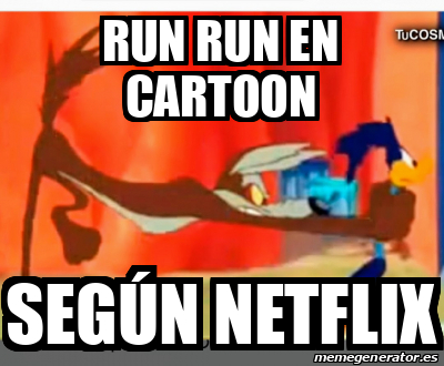 Meme Personalizado - Run Run en cartoon Según Netflix - 32540854