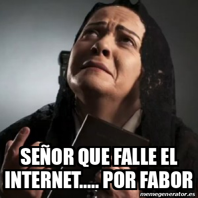 Meme Personalizado - Señor que falle el Internet..... Por fabor - 32540916