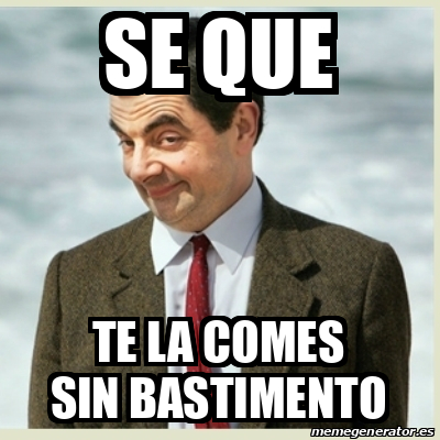Meme Mr Bean - se que te la comes sin bastimento - 32540924