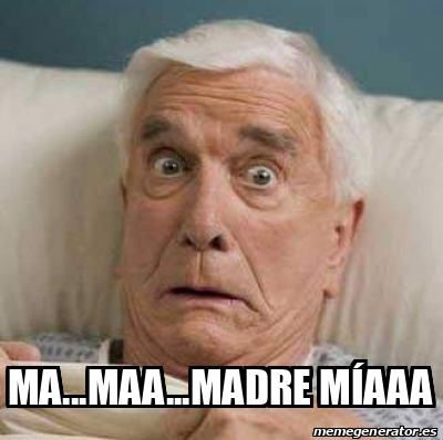 Meme Personalizado - ma...maa...madre míaaa - 32541190