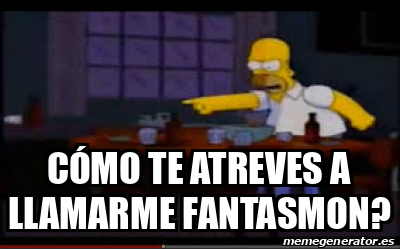 Meme Personalizado - Cómo te atreves a llamarme fantasmon? - 32541716