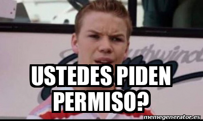 Meme Personalizado - Ustedes piden permiso? - 32542200