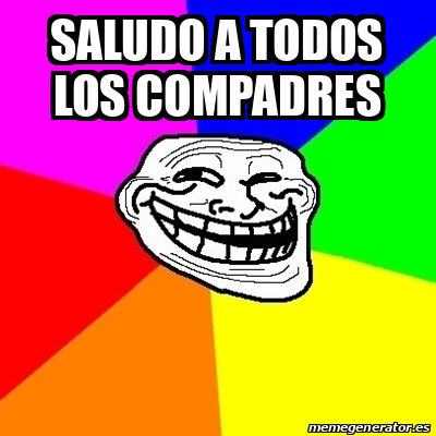 Meme Troll - Saludo a todos los compadres - 32542419