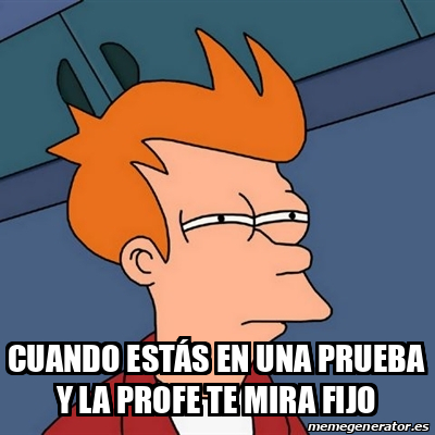 Meme Futurama Fry - Cuando estás en una prueba y la profe te mira fijo ...