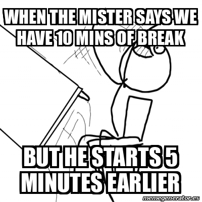 Meme Desk Flip Rage Guy - When the mister says we have 10 mins of break ...