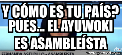 Meme Personalizado - Y cómo es tu país? pues... El ayuwoki es ...