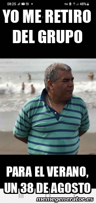 Meme Personalizado - Yo me retiro del grupo Para el verano, un 38 de ...