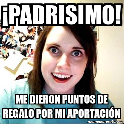 Meme Overly Attached Girlfriend - ¡Padrisimo! Me dieron puntos de ...