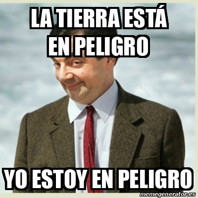 Meme Mr Bean - La tierra está en peligro Yo estoy en peligro - 32544232