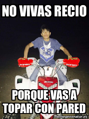 Meme Personalizado - No vivas recio Porque vas a topar con pared - 32544233