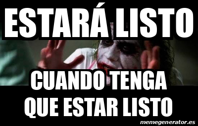 Meme Personalizado - Estará listo Cuando tenga que estar listo - 32544812