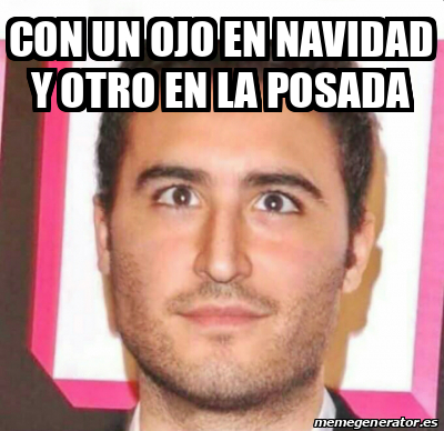 Meme Personalizado - Con un ojo en Navidad y otro en la posada - 32544935