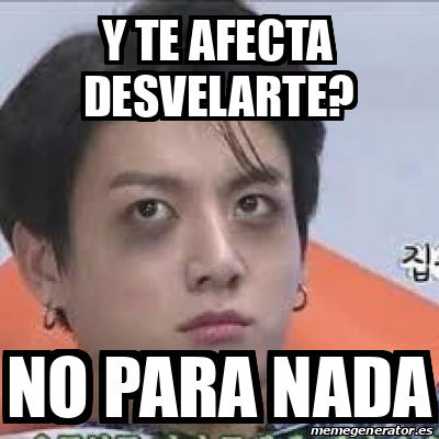 Meme Personalizado - y te afecta desvelarte? no para nada - 32544949
