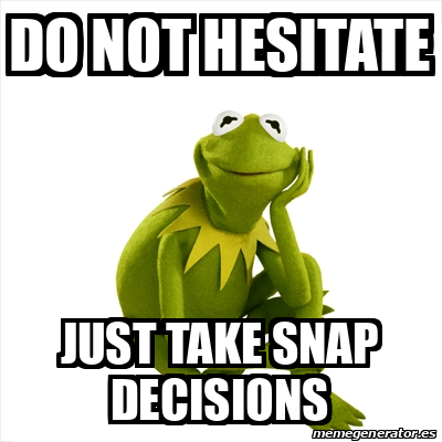 Meme Kermit the frog - DO NOT HESITATE JUST TAKE SNAP DECISIONs - 32545117