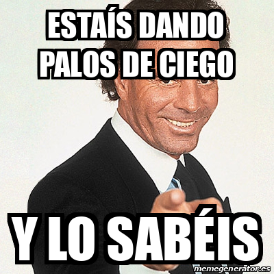 Meme Julio Iglesias - EstaÍs dando palos de ciego y lo sabÉIs - 32545152