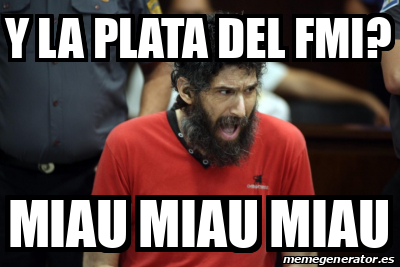 Meme Personalizado - Y la plata del FMI? Miau miau miau - 32545250