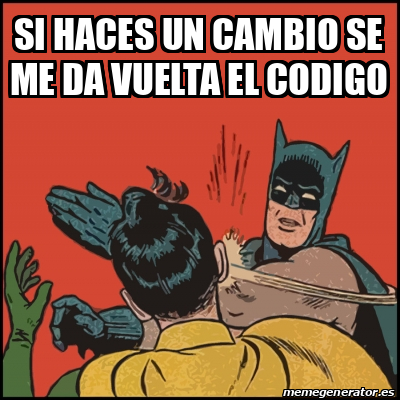 Meme Batman slaps Robin - si haces un cambio se me da vuelta el codigo ...