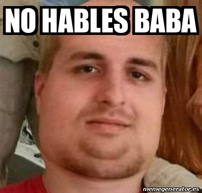 Meme Personalizado - No hables baba - 32546657