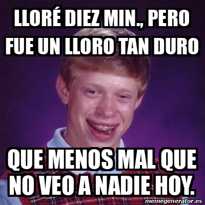Meme Bad Luck Brian - Lloré diez min., Pero fue un lloro tan duro Que ...
