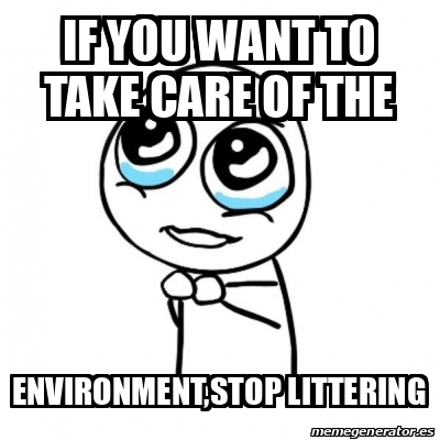 Meme Por favor - If you want to take care of the Environment,stop ...