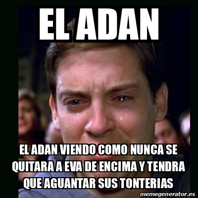 Meme crying peter parker - el adan el adan viendo como nunca se quitara ...