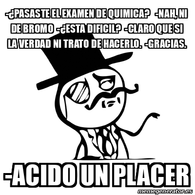 Meme Feel Like A Sir - -¿pasaste el examen de quimica? -nah, ni de ...