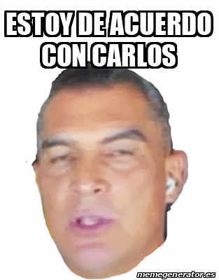 Meme Personalizado - Estoy de acuerdo con carlos - 32548103