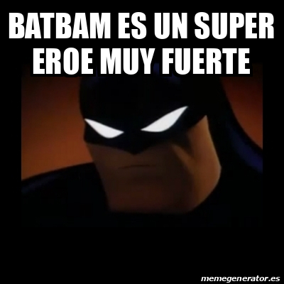 Meme Disapproving Batman - BATBAM ES UN SUPER EROE MUY FUERTE - 32548397