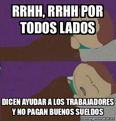 Meme Personalizado - RRHH, RRHH POR TODOS Lados Dicen ayudar a los ...