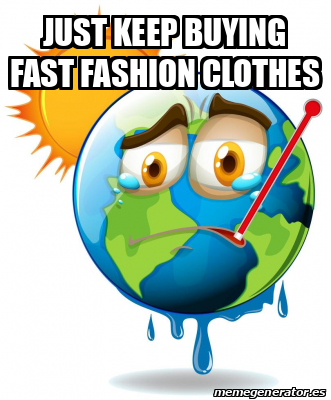 Meme Personalizado - Just keep buying fast fashion clothes - 32548642