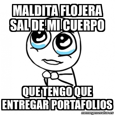 Meme Por favor - maldita flojera sal de mi cuerpo que tengo que ...