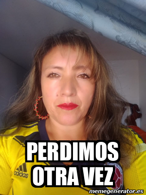 Meme Personalizado - Perdimos otra vez - 32548916