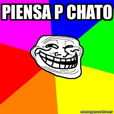 Meme Troll - Piensa p chato - 32549326