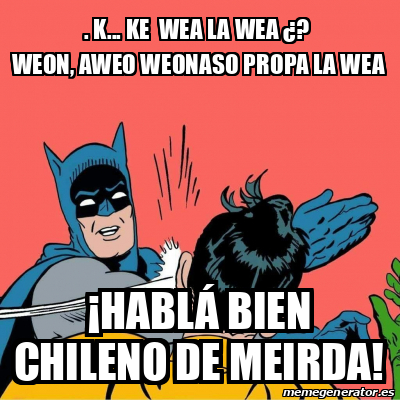 Meme Personalizado - . K... ke wea LA weA ¿? weon, aweo weonaso PROPA ...