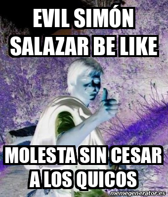 Meme Personalizado - evil simón salazar be like molesta sin cesar a los ...