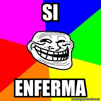 Meme Troll - Si Enferma - 32549604