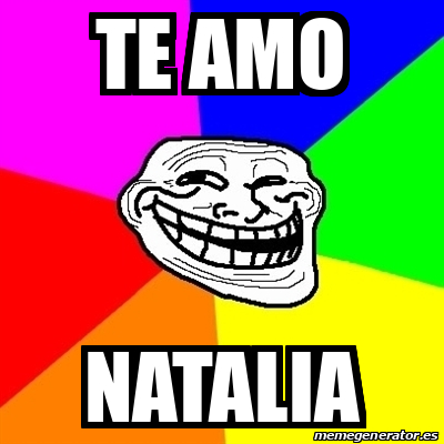 Meme Troll - Te Amo Natalia - 32549605