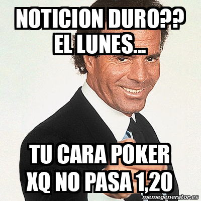 Meme Julio Iglesias - Noticion duro?? El lunes... Tu cara poker xq no ...