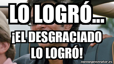 Meme Personalizado - Lo logró... ¡El desgraciado lo logró! - 32549932