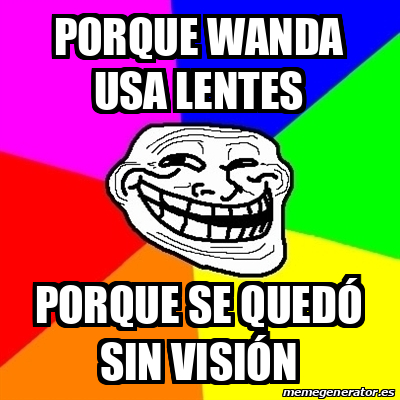Meme Troll - Porque Wanda usa lentes Porque se quedó sin visión - 32550170