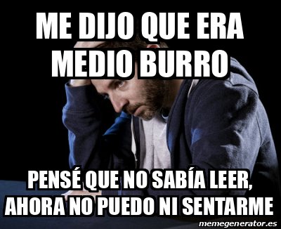 Meme Personalizado - Me dijo que era medio burro Pensé que no sabía ...