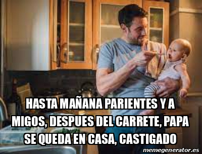 Meme Personalizado - HASTA MAÑANA PARIENTES Y A MIGOS, DESPUES DEL ...