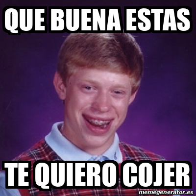 Meme Bad Luck Brian - QUE BUENA ESTAS TE QUIERO COJER - 32550448
