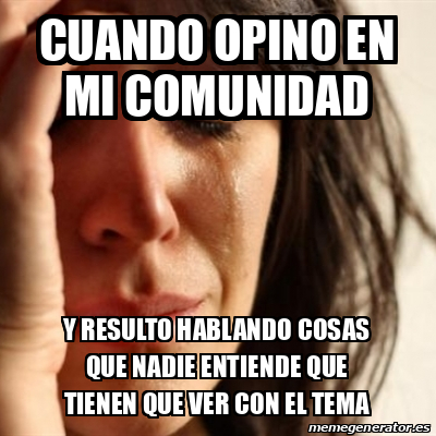 Meme Problems - cuando opino en mi comunidad Y resulto hablando cosas ...