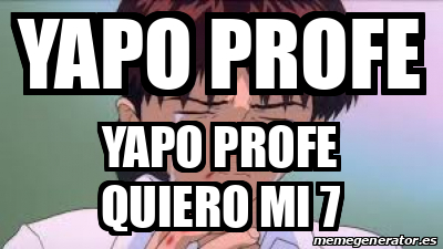 Meme Personalizado - YAPO PROFE YAPO PROFE QUIERO MI 7 - 32551020