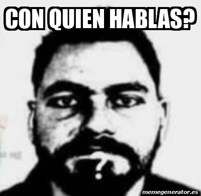 Meme Personalizado - con quien hablas? - 32551182