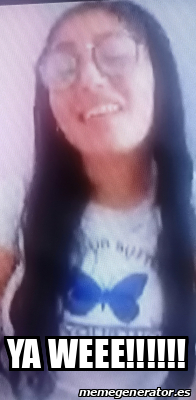 Meme Personalizado - Ya weee!!!!!! - 32551404
