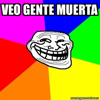 Meme Troll - Veo gente muerta - 32551582