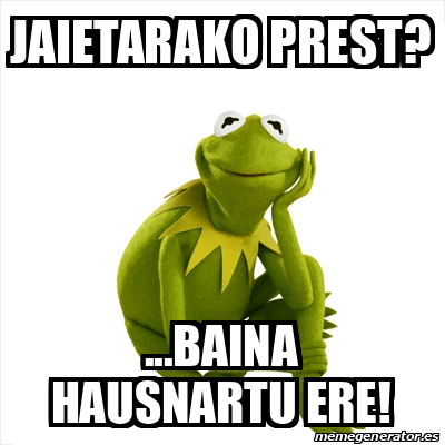 Meme Kermit the frog - Jaietarako prest? ...baina hausnartu ere! - 32551662