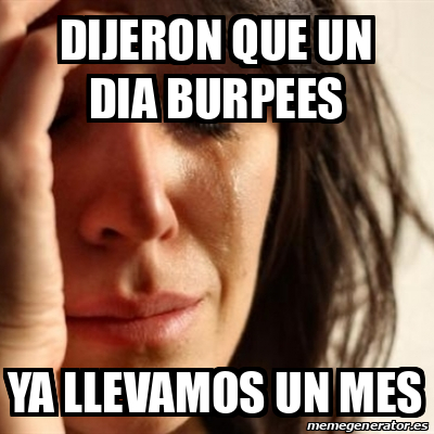 Meme Problems - DIJERON QUE UN DIA BURPEES YA LLEVAMOS UN MES - 32551721